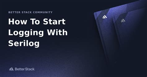 How To Start Logging With Serilog Better Stack Community