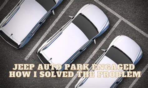 Jeep Auto Park Engaged How I Solved The Problem