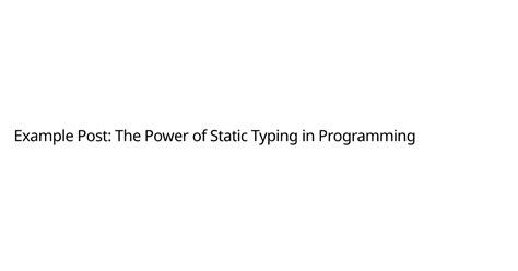 Example Post The Power Of Static Typing In Programming Matthew Olson Martech Leader