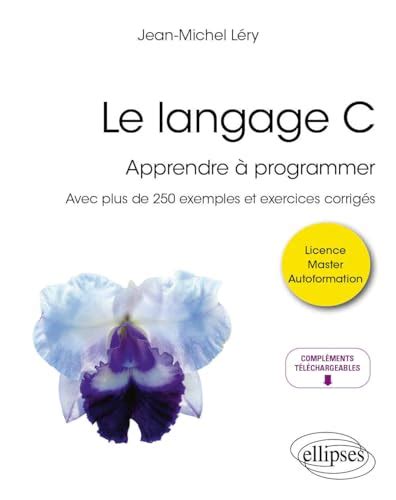 Le Langage C Apprendre à Programmer Avec Plus De 250 Exemples Et Exercices Corrigés Léry