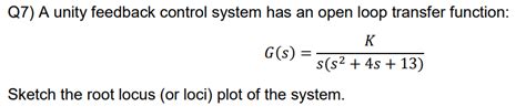 Solved Q7 A Unity Feedback Control System Has An Open Loop