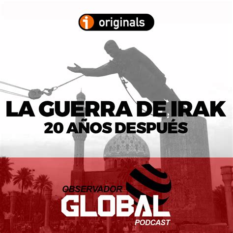 La Guerra De Irak Observador Global Podcast El Abrazo Del Oso