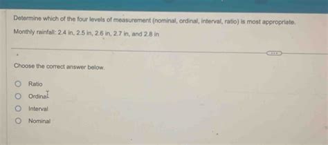 Solved Determine Which Of The Four Levels Of Measurement Nominal Ordinal Interval Ratio Is