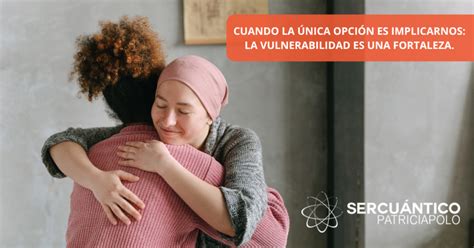 Cuando La única Opción Es Implicarnos La Vulnerabilidad Es Una