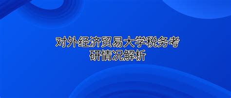 对外经济贸易大学税务考研情况解析 知乎