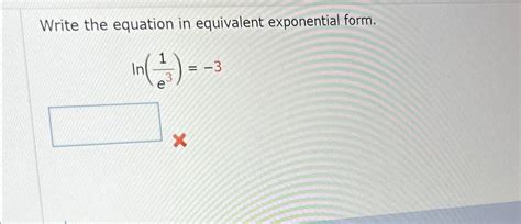 Solved Write the equation in equivalent exponential | Chegg.com