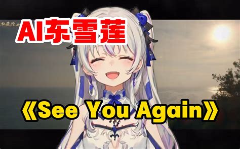 【ai东雪莲】see You Again 东洋雪莲 东洋雪莲 哔哩哔哩视频