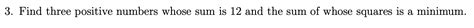 Solved 3 Find Three Positive Numbers Whose Sum Is 12 And