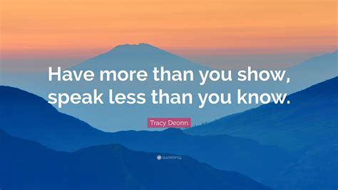Tracy Deonn Quote Have More Than You Show Speak Less Than You Know