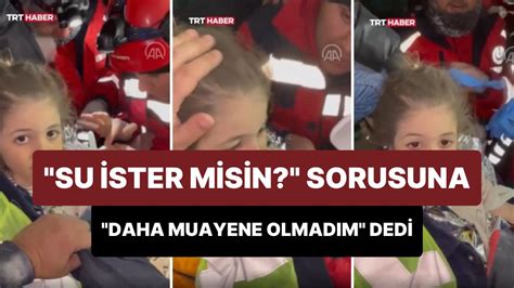 Saat Sonra Enkazdan Kurtarılan Yaşındaki Hazal ın Su İster misin Sorusuna Cevabı Daha