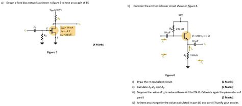 Solved A Design A Fixed Bias Network As Shown In Figure 5 To Have An Ac Gain Of 15 B