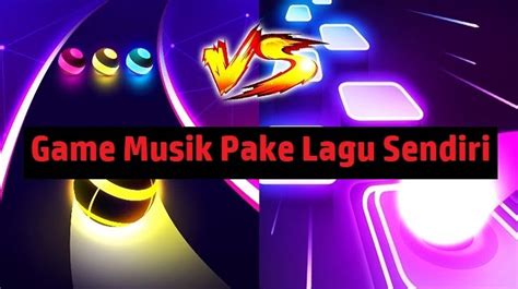 12 Game Musik Pake Lagu Sendiri Terbaru 2023 1001teknologi