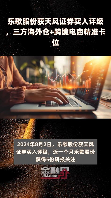 乐歌股份获天风证券买入评级，三方海外仓跨境电商精准卡位快报凤凰网视频凤凰网