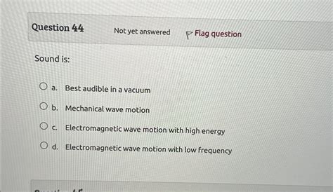 Solved Question 44Not Yet AnsweredFlag QuestionSound Is A Chegg