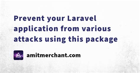 Prevent your Laravel application from various attacks using this package — Amit Merchant — A ...