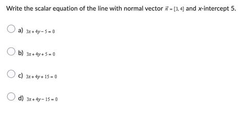 Write The Scalar Equation Of The Line With Normal Vector N⃗ [3 4] And X Intercept 5 A 3 X 4 Y