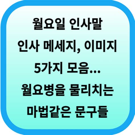 월요일 인사말│인사 메세지 이미지 5가지 모음 월요병을 물리치는 마법같은 문구들 생활 정보 관심이