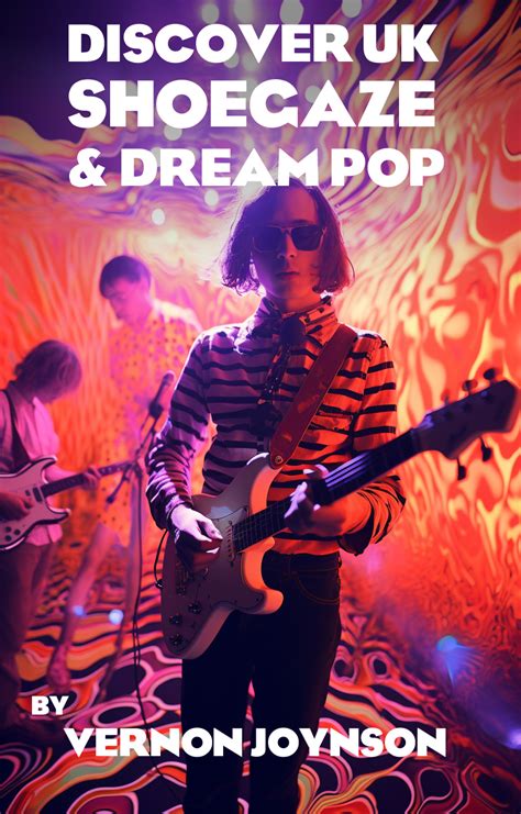 Discover Uk Shoegaze Dream Pop A Comprehensive Guide To Shoegaze