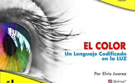 El Color Un Lenguaje Codificado En La Luz Por Elvis Juarez ~ Tertulia