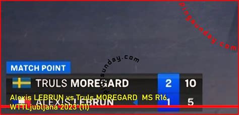 Why Alexis Lebrun Lost Truls MOREGARD In WTT Ljubljana 2023 PingSunday