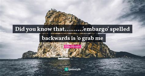 Did You Know Thatembargo Spelled Backwards Is O Grab Me