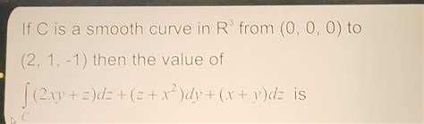 solved if c ﻿is a smooth curve in r3 ﻿from 0 0 0 ﻿to