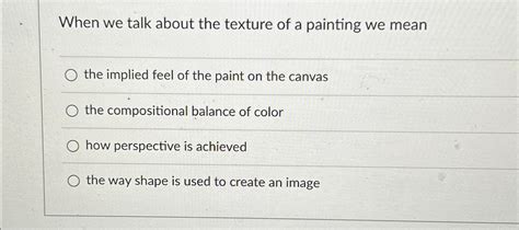 Solved When We Talk About The Texture Of A Painting We Chegg