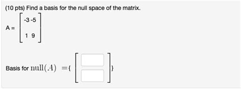 Solved (10 pts) Find a basis for the null space of the | Chegg.com