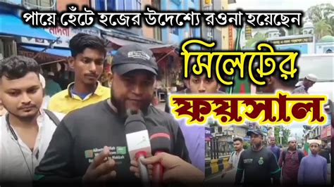 পায়ে হেঁটে হজের উদেশ্যে রওনা হয়েছেন সিলেটের ফয়সাল Sylhet 360tv