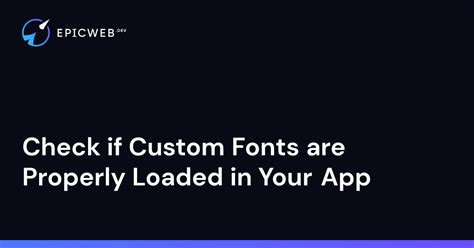 Check If Custom Fonts Are Properly Loaded In Your App Epic Web Dev By