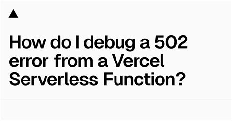 How Do I Debug A 502 Error From A Vercel Serverless Function