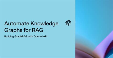 Automate Knowledge Graphs For Rag Building Graphrag With Openai Api
