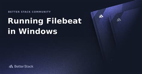 Running Filebeat In Windows Better Stack Community