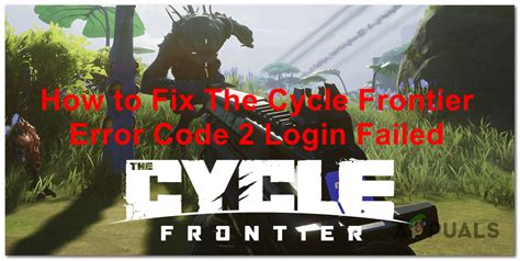 Fix Error Code 2 Login Failed On The Cycle Frontier