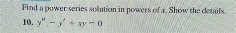 Solved Find A Power Series Solution In Powers Of X Show The Chegg Com