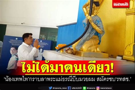 การเมือง ไม่ได้มาคนเดียว ‘น้องเทพไทกราบลาพระแม่ธรณีบีบมวยผม สมัครซบ‘รทสช