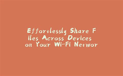 effortlessly share files across devices on your wi fi network with