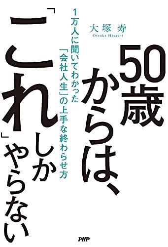 Jp 50歳からは「これ」しかやらない 1万人に聞いてわかった「会社人生」の上手な終わらせ方 Ebook 大塚 寿 本