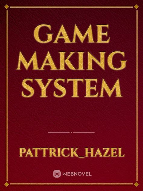 Game Making System Pattrick Hazel Webnovel