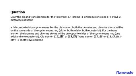 Solved Draw The Cis And Trans Isomers For The Following A 1 Bromo 4 Chlorocyclohexane B 1