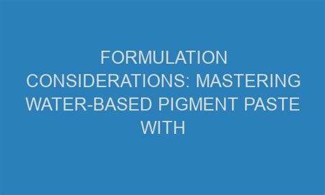 Formulation Considerations Mastering Water Based Pigment Paste With