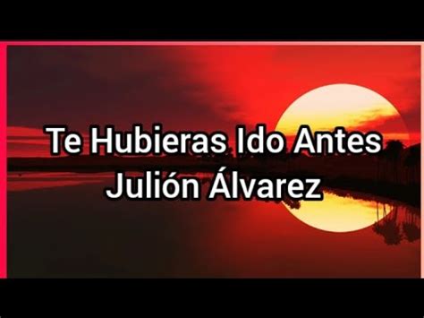 Te Hubieras Ido Antes Julión Álvarez YouTube