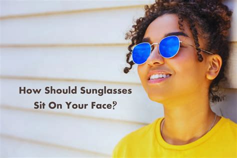 How Should Sunglasses Sit On Your Face Fitting Guide