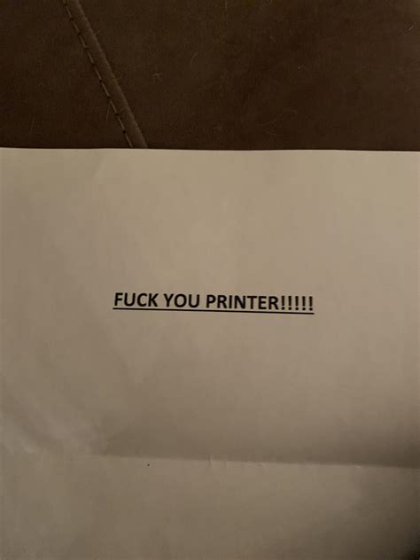 My Dad Could Not Get The Printer To Print So When He Finally Did This Happenned R Nofucksgiven