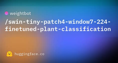 Weightbotswin Tiny Patch4 Window7 224 Finetuned Plant Classification · Hugging Face