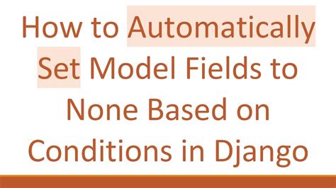 How To Automatically Set Model Fields To None Based On Conditions In
