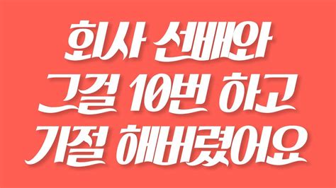 실화사연 회사 선배와 그걸 10번 하고 기절 해버렸어요 YouTube