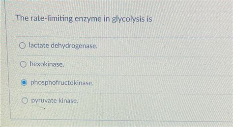 Solved The Rate Limiting Enzyme In Glycolysis Islactate
