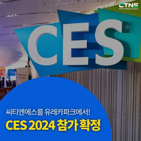 씨티엔에스 CES 2024 참가 확정 유레카파크에서 만나요 주식회사 씨티엔에스