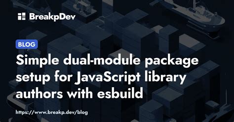 Simple Dual Module Package Setup For Javascript Library Authors With Esbuild Breakpdev Blog